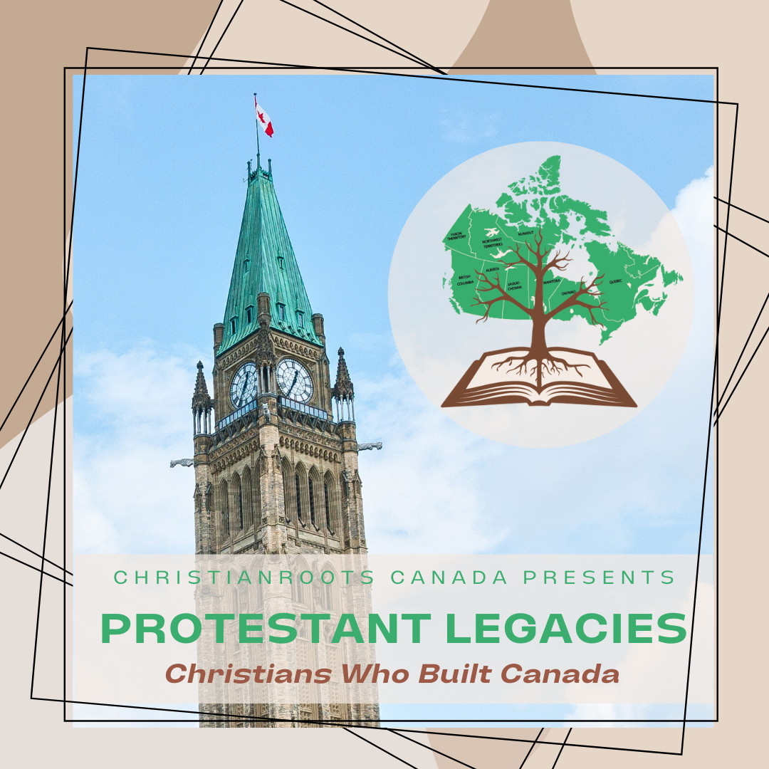 Protestant Legacies - Christians Who Built Canada - ChristianRoots Canada
